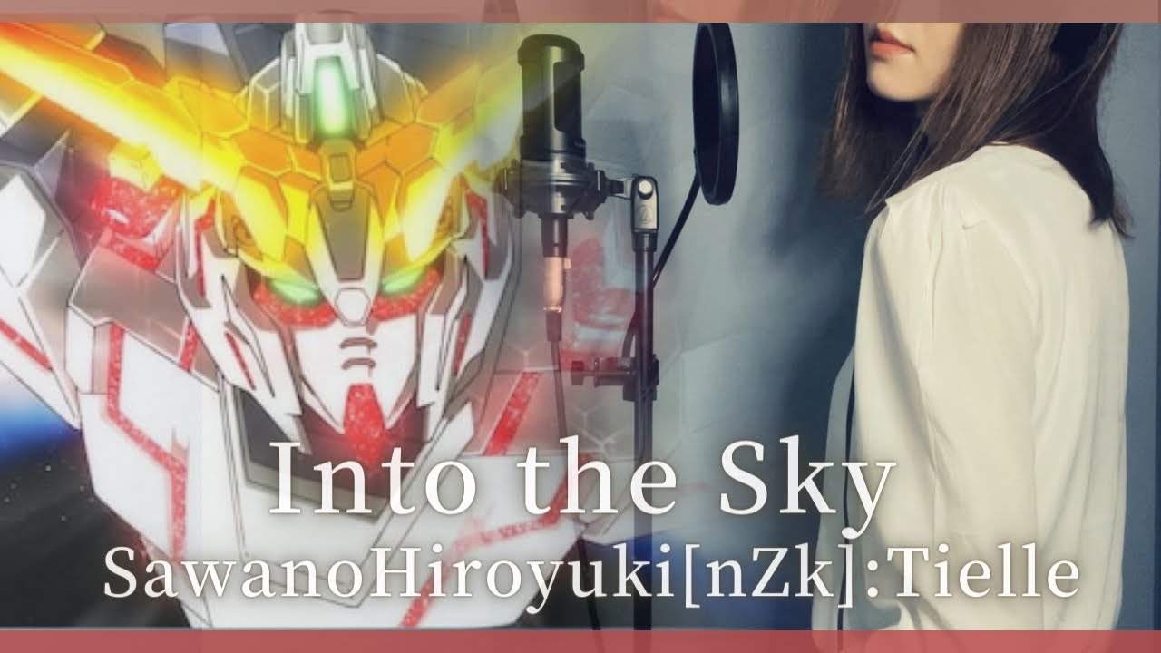 Into the Sky /SawanoHiroyuki[nZk]:Tielle 』 機動戦士ガンダムユニコーン RE:0096 OP 歌詞付 full 【cover】 - MAG.MOE